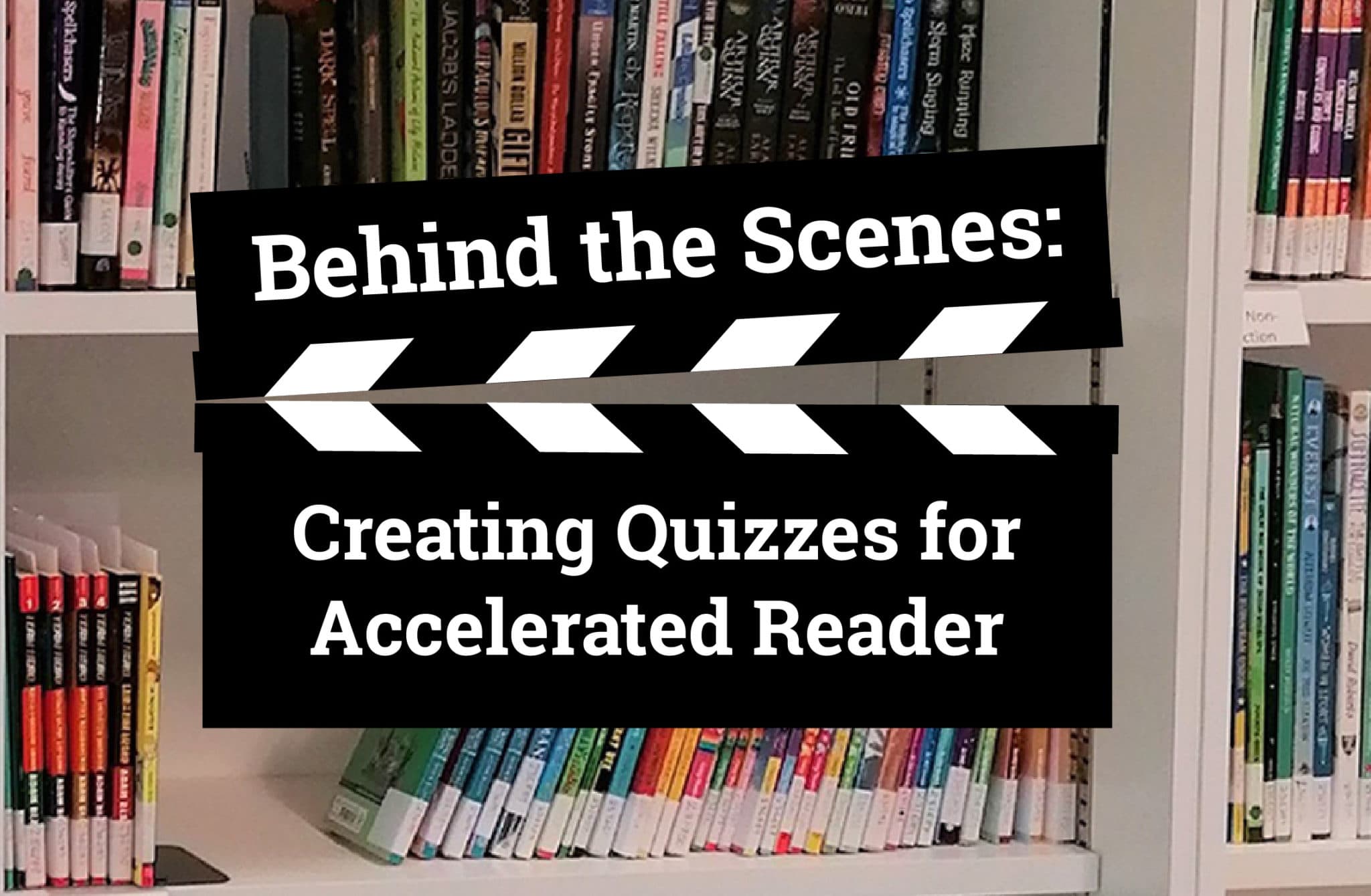 Behind the Scenes: Creating Quizzes for Accelerated Reader ...